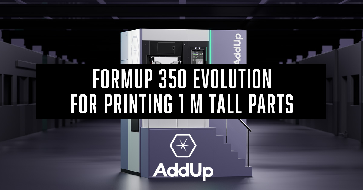 FormUp 350 Evolution: AddUp’s Next-Gen AM Solution