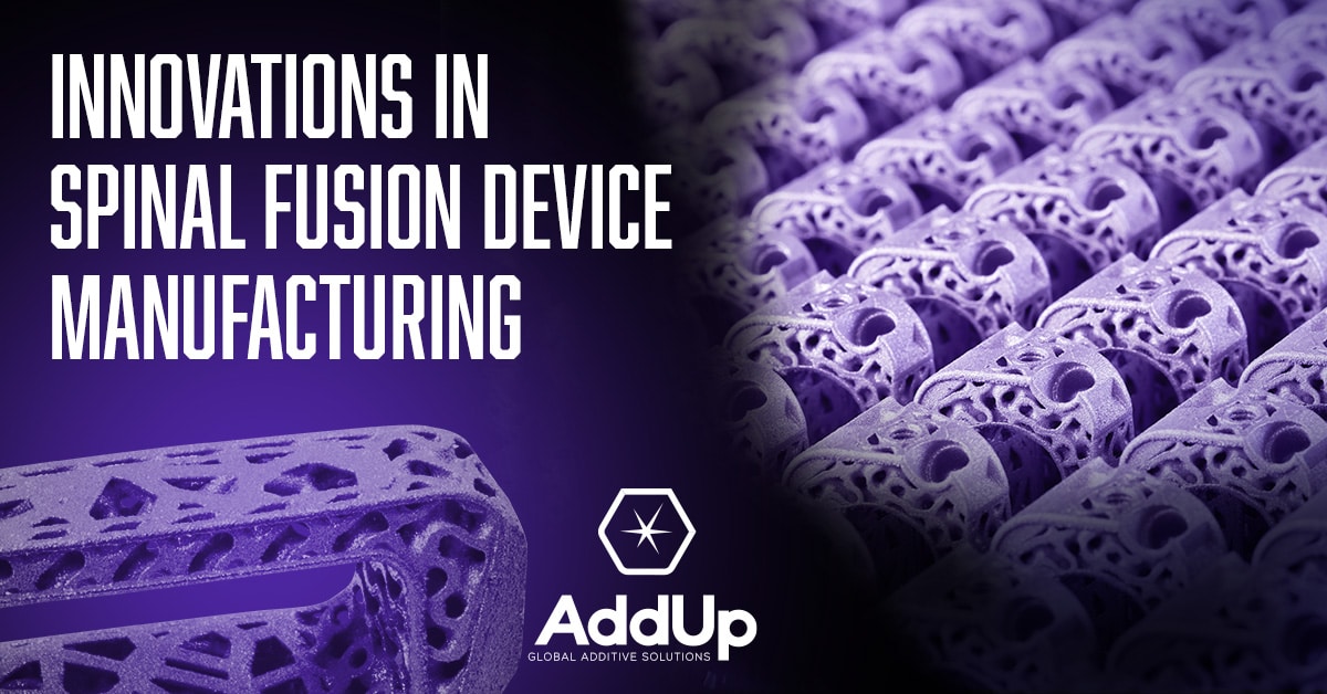 Innovations in the Manufacturing of Spinal Fusion Devices - AddUp