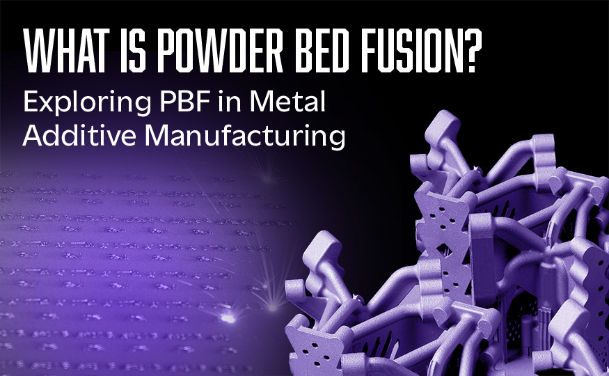 What is Powder Bed Fusion?